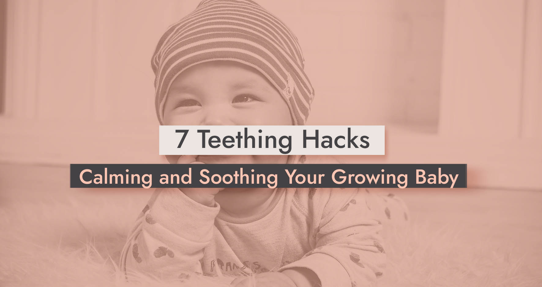 7 Teething Hacks for Calming and Soothing Your Growing Baby