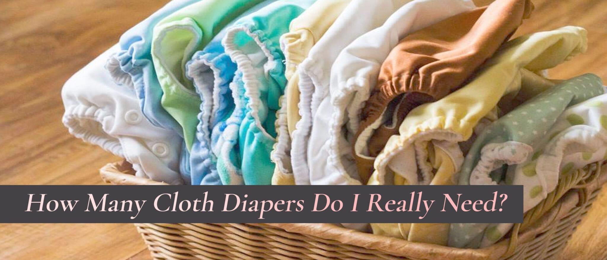 How Many Cloth Diapers Do I Need? [Newborn, 6 Month Old]