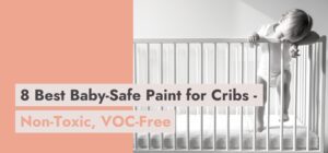 8 Best Baby Safe Paint for Cribs: Non-Toxic, VOC-Free [2023]
